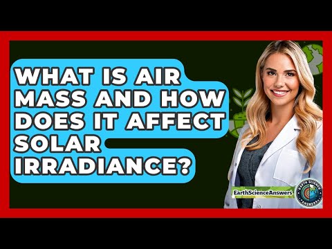 What Is Air Mass And How Does It Affect Solar Irradiance? - Earth Science Answers