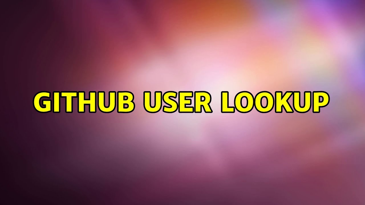 Github User Lookup (2 Solutions!!)
