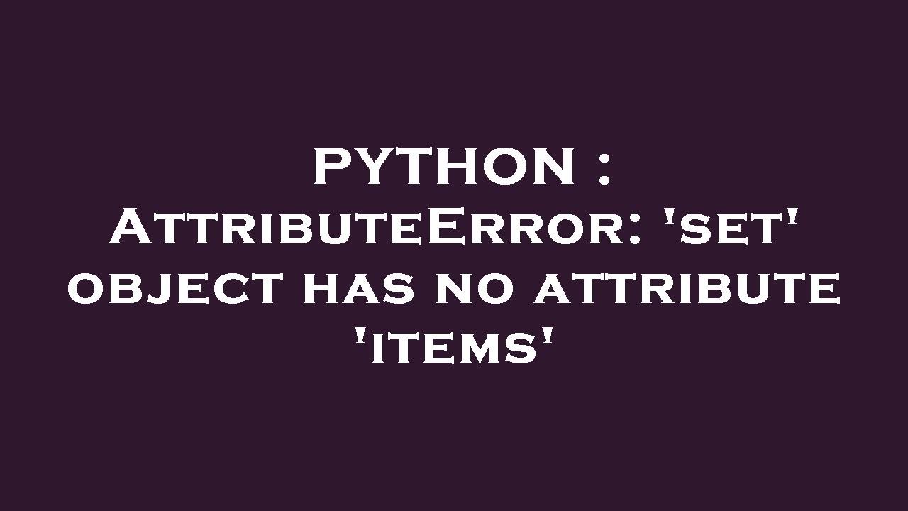 PYTHON : AttributeError: 'set' object has no attribute 'items'