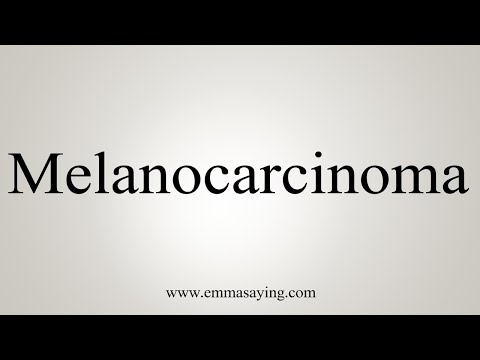 How To Say Melanocarcinoma