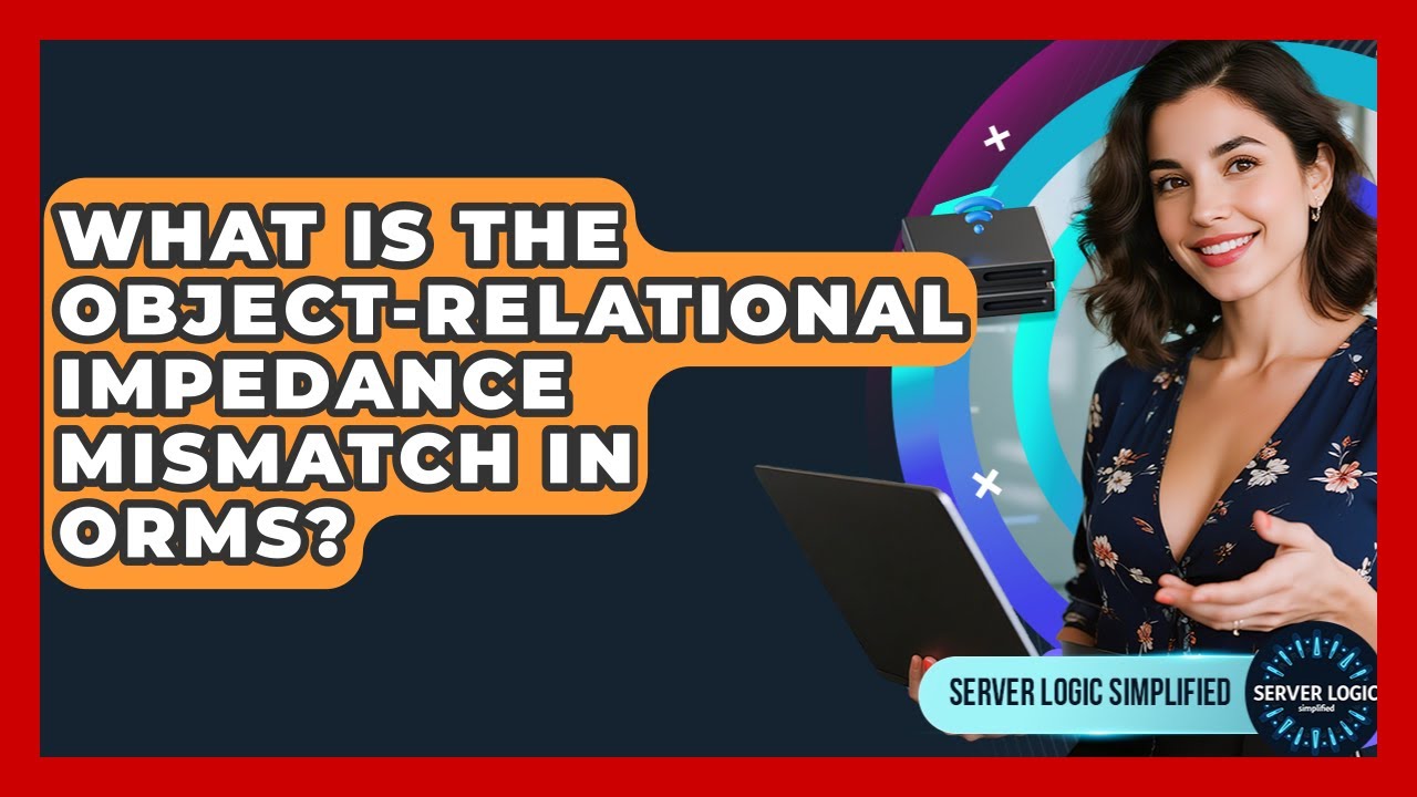 What Is The Object-relational Impedance Mismatch In ORMs? - Server Logic Simplified