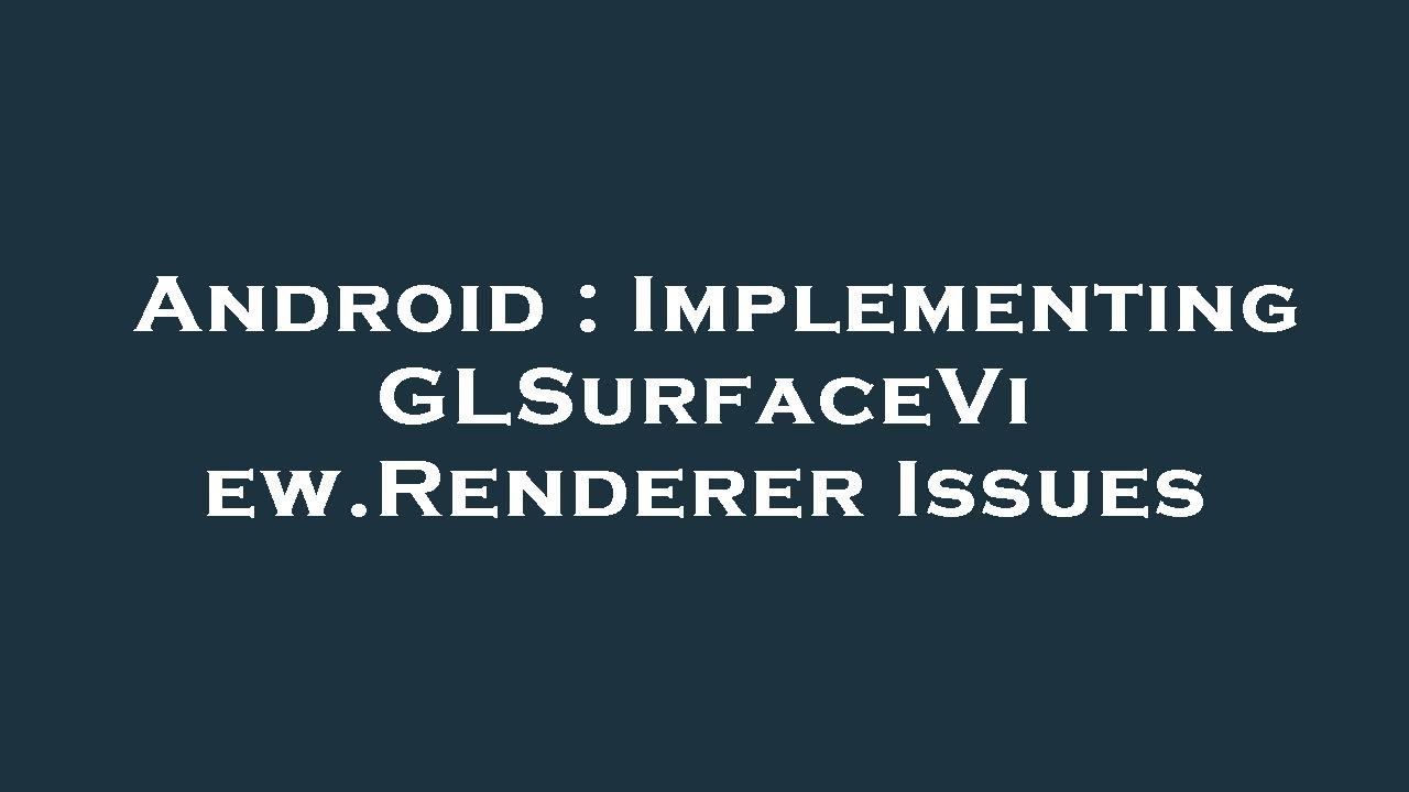 Android : Implementing GLSurfaceView.Renderer Issues