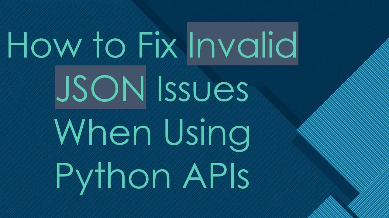 How to Fix Invalid JSON Issues When Using Python APIs