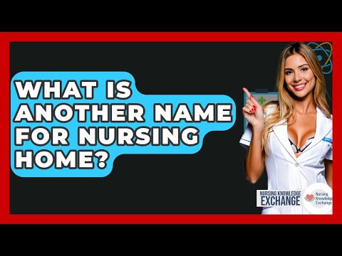 What Is Another Name For Nursing Home? - Nursing Knowledge Exchange