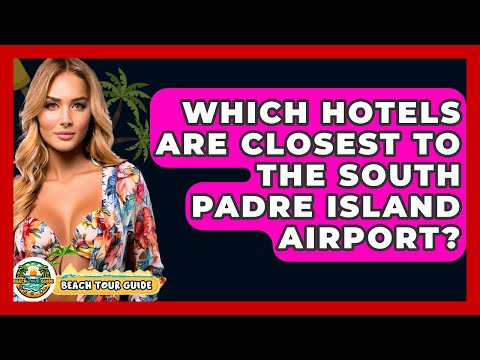 Which Hotels Are Closest To The South Padre Island Airport? - Beach Tour Guide
