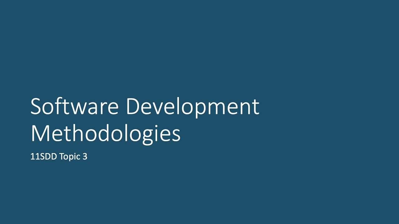 11SDD Topic 3: Software Development Methodologies