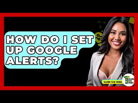 How Do I Set Up Google Alerts? - Talking Tech Trends