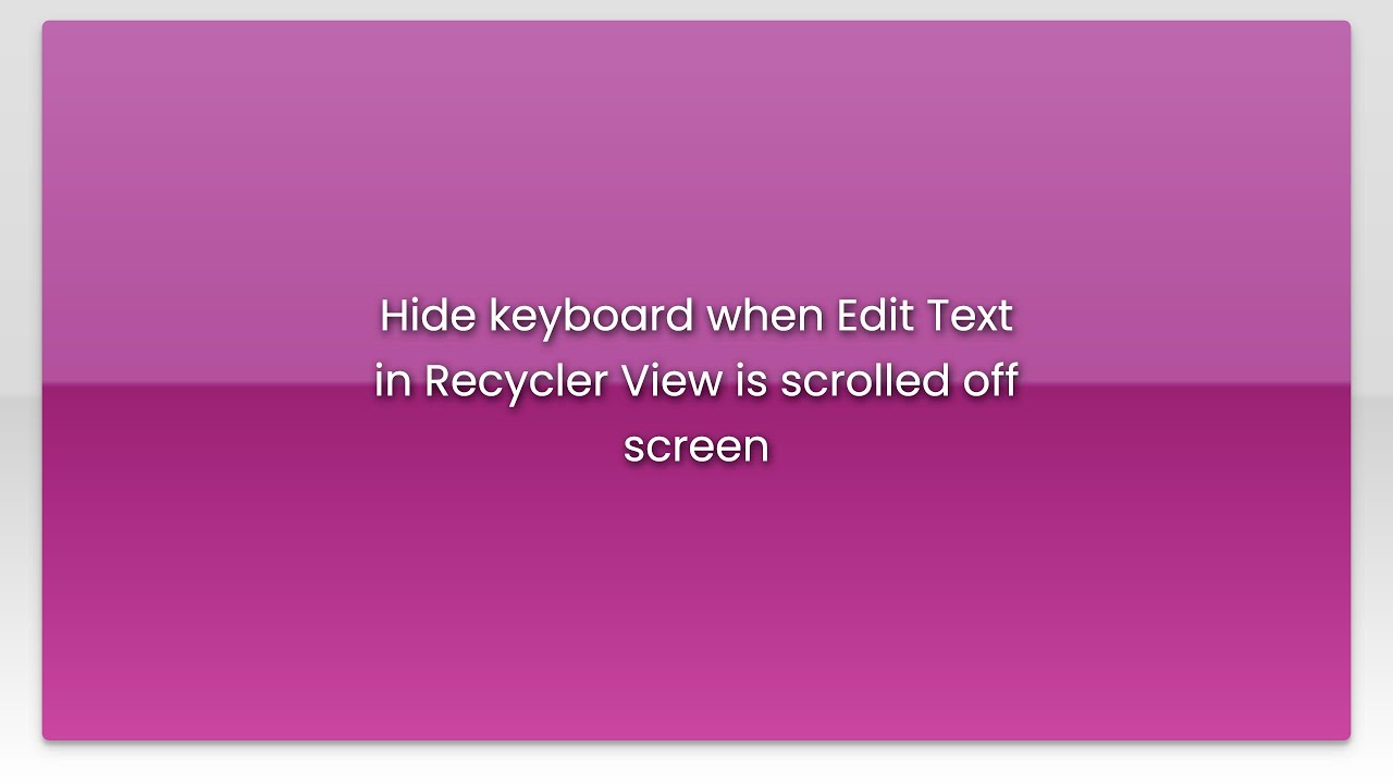 Hide keyboard when Edit Text in Recycler View is scrolled off screen