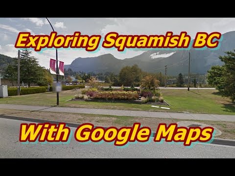 Exploring Squamish BC Canada With Google Maps