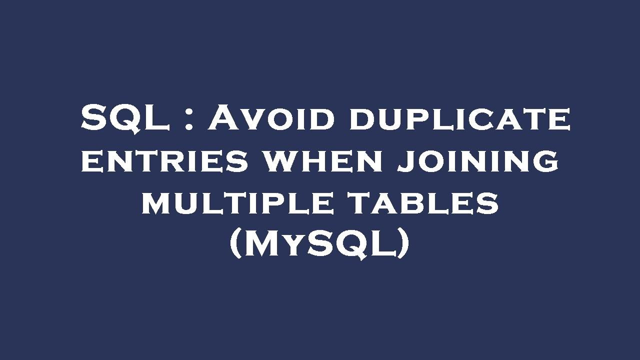 SQL : Avoid duplicate entries when joining multiple tables (MySQL)