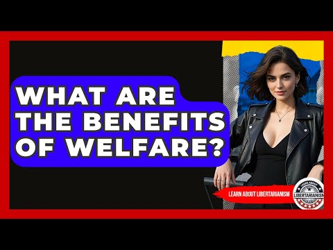 What Are The Benefits Of Welfare? - Learn About Libertarianism