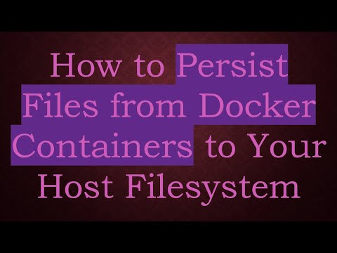 How to Persist Files from Docker Containers to Your Host Filesystem