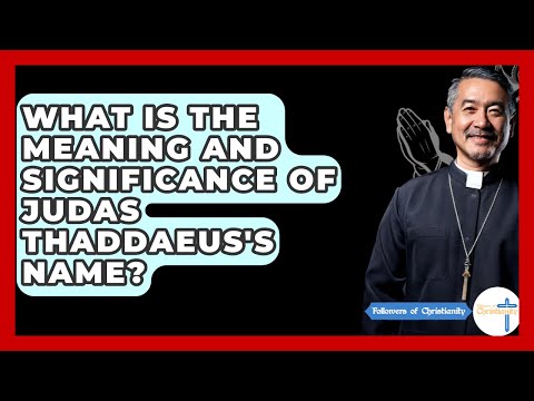 What Is The Meaning And Significance Of Judas Thaddaeus's Name? - Followers Of Christianity