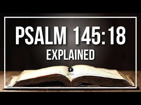 PSALM 145:18 Explained - What Does The Bible Verse PSALM 145:18 [KJV] REALLY Mean?