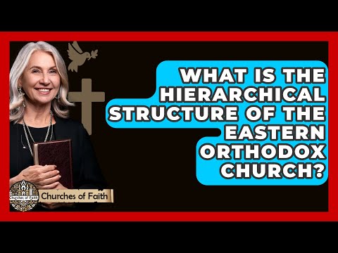 What Is the Hierarchical Structure of the Eastern Orthodox Church? - Churches Of Faith