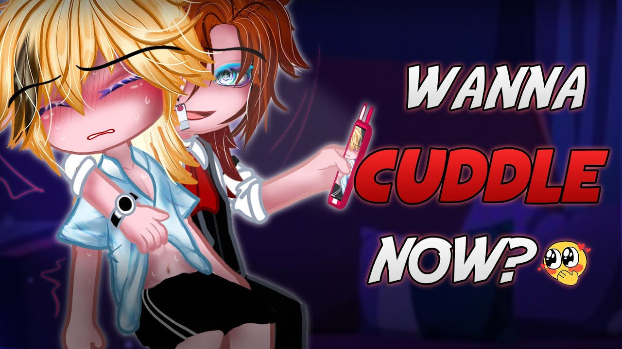 [🥴] Wanna cuddle now? • BL/Gay GCMM ⚠️15+? [ Moon Gacha ]