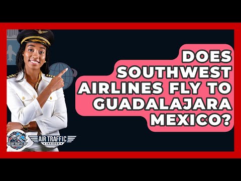 Does Southwest Airlines Fly To Guadalajara Mexico? - Air Traffic Insider