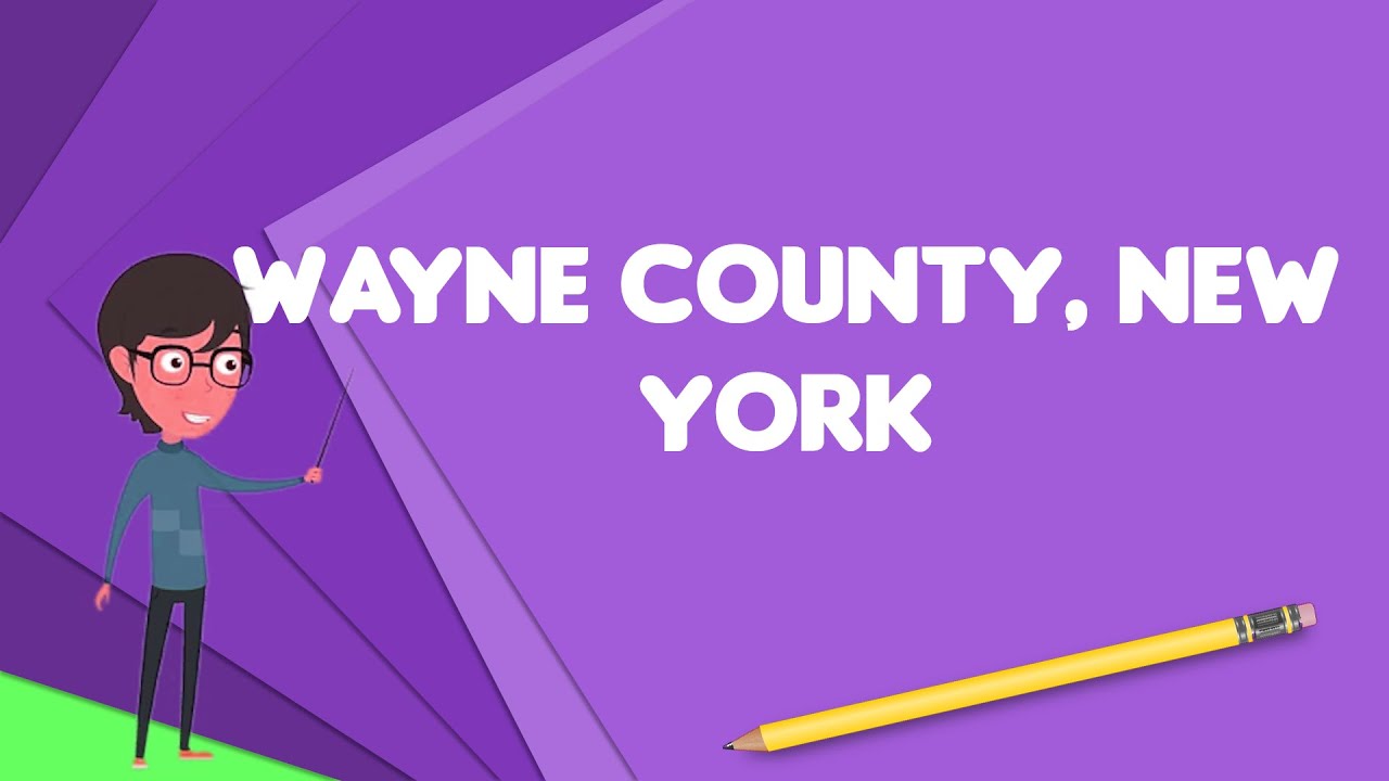 What is Wayne County, New York?, Explain Wayne County, New York, Define Wayne County, New York