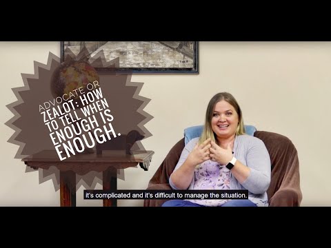 Advocate or Zealot: How to tell when enough is enough