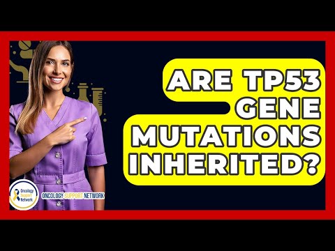 Are TP53 Gene Mutations Inherited? - Oncology Support Network