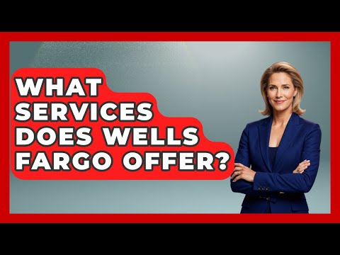 What Services Does Wells Fargo Offer? - Ask Your Bank Teller
