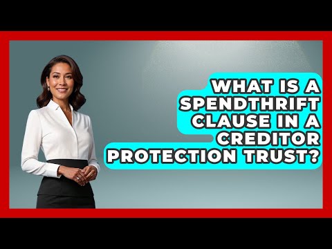 What Is A Spendthrift Clause In A Creditor Protection Trust? - Consumer Laws For You