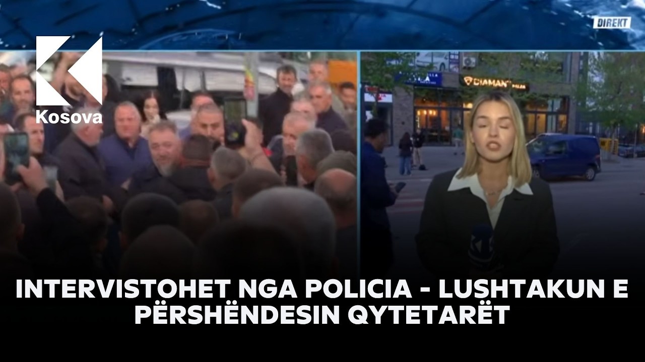 Intervistohet nga policia  - Lushtakun e përshëndesin qytetarët