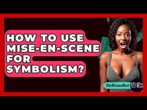 How To Use Mise-en-Scene For Symbolism? - The Drama Reel