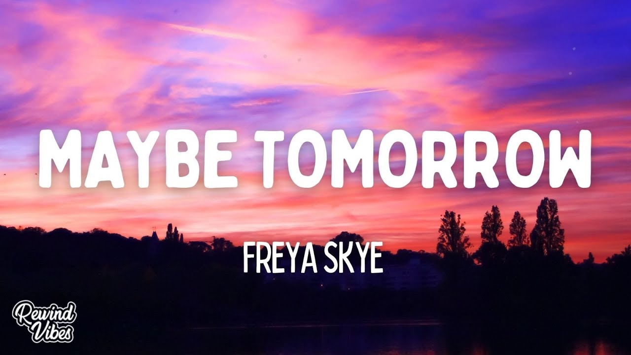Freya Skye - maybe tomorrow (Lyrics)