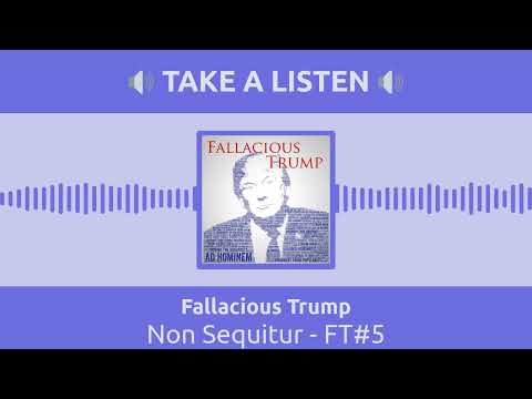 Non Sequitur - FT#5 | Fallacious Trump