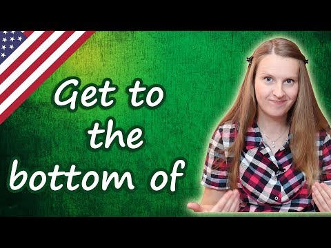 Get to the bottom of something - English idioms