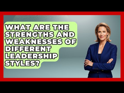 What Are The Strengths And Weaknesses Of Different Leadership Styles? - Job Success Network