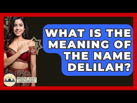What Is The Meaning Of The Name Delilah? - Middle East Explorers