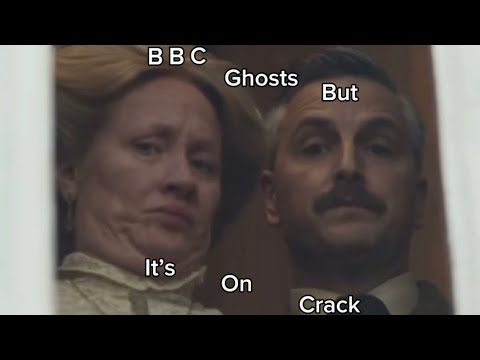BBC Ghosts But It’s On Crack