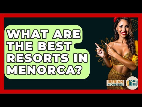 What Are The Best Resorts In Menorca? - Iberian Wonders