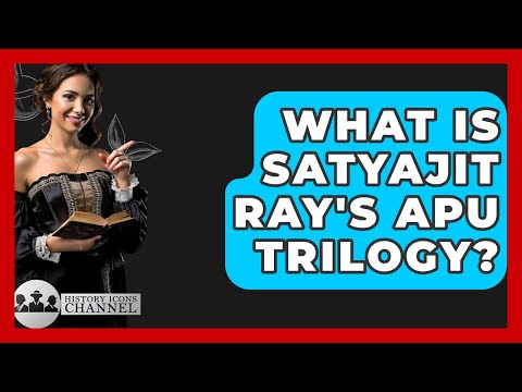 What Is Satyajit Ray's Apu Trilogy? - History Icons Channel