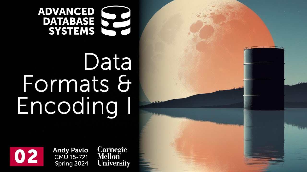 S2024 #02 - Data Formats & Encoding Part 1 (CMU Advanced Database Systems)