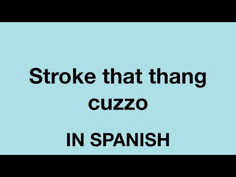 How To Say (Stroke that thang cuzzo) In Spanish