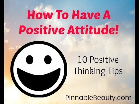 How To Have A Positive Attitude – 10 Positive Thinking Tips – Deo Clean
