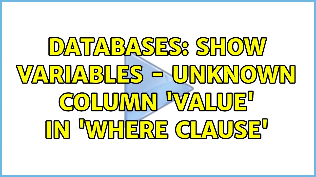 Databases: show variables - Unknown column 'value' in 'where clause' (3 Solutions!!)