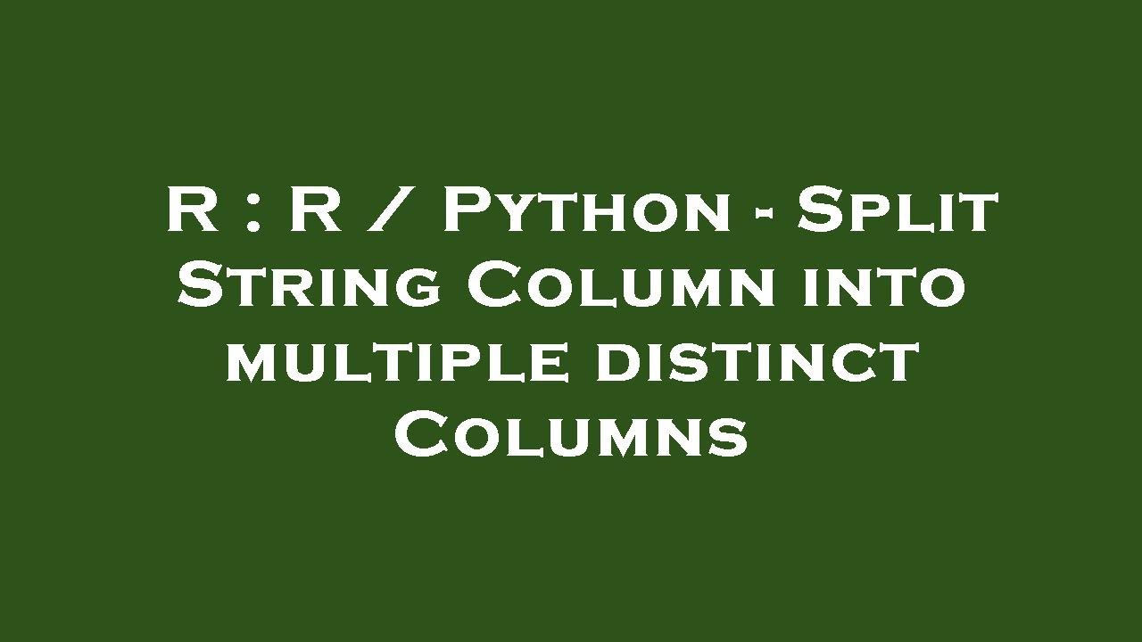R : R / Python - Split String Column into multiple distinct Columns