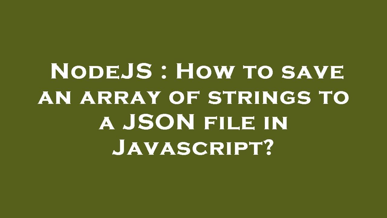 NodeJS : How to save an array of strings to a JSON file in Javascript?