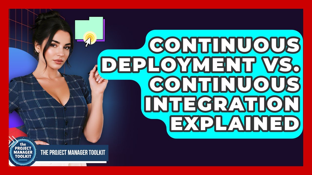 Continuous Deployment Vs. Continuous Integration Explained - The Project Manager Toolkit