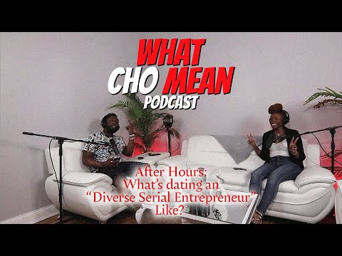 After Hours: What's dating an "Diverse Serial Entrepreneur" like? | What Cho Mean Podcast