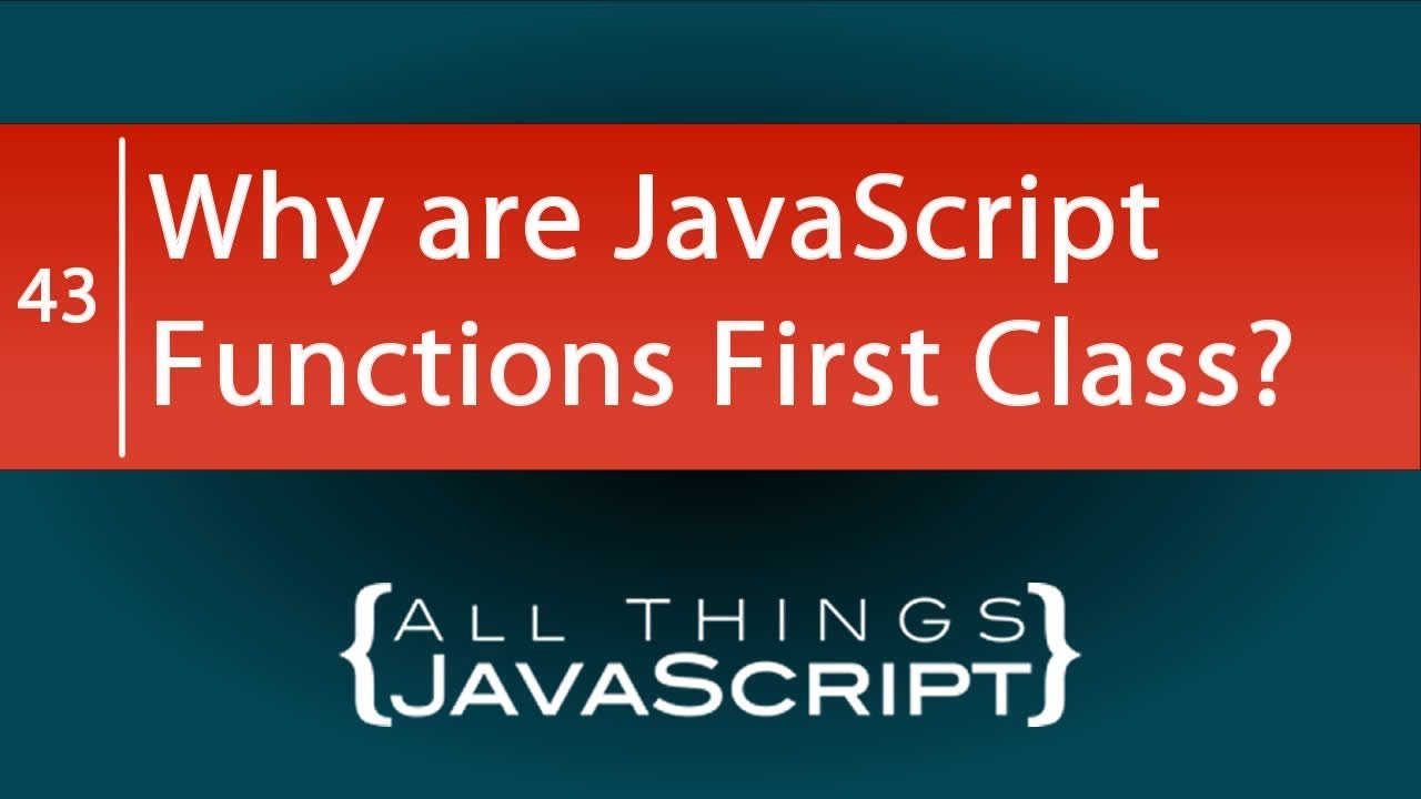 JavaScript Question: Why are JavaScript Functions First Class?
