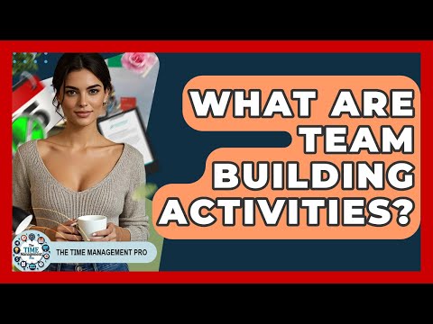 What Are Team Building Activities? - The Time Management Pro