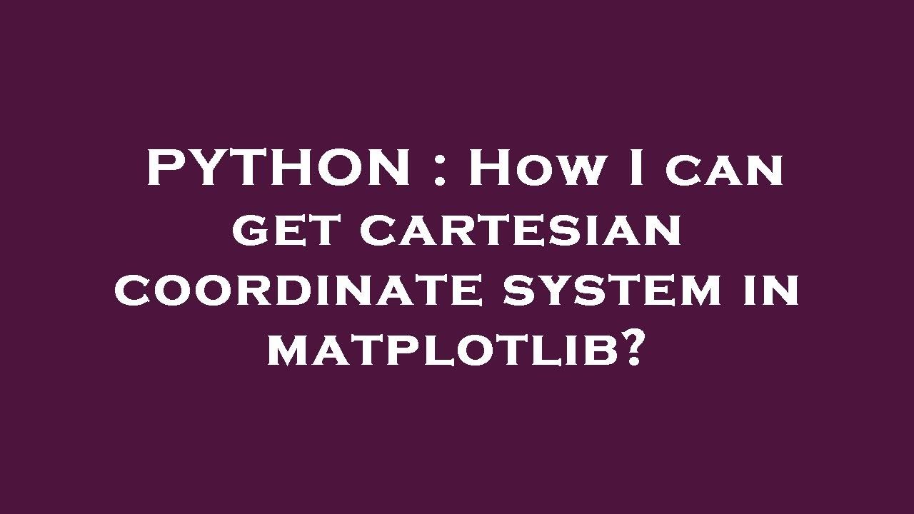 PYTHON : How I can get cartesian coordinate system in matplotlib?
