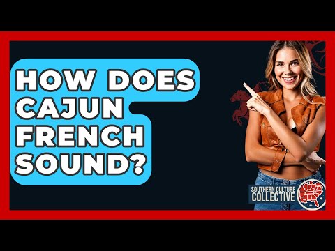 How Does Cajun French Sound? - Southern Culture Collective