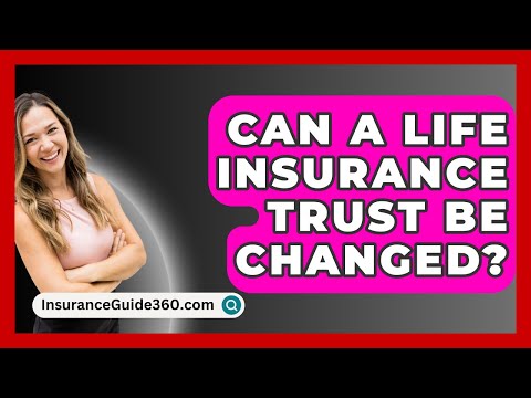 Can A Life Insurance Trust Be Changed? - InsuranceGuide360.com