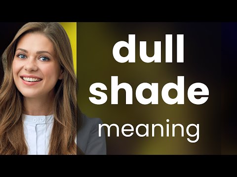 Understanding the Phrase "Dull Shade"